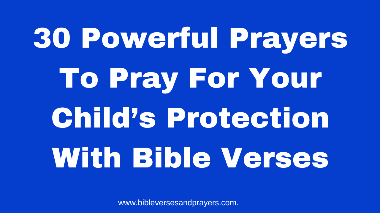 30 Powerful Prayers To Pray For Your Child’s Protection With Bible Verses
