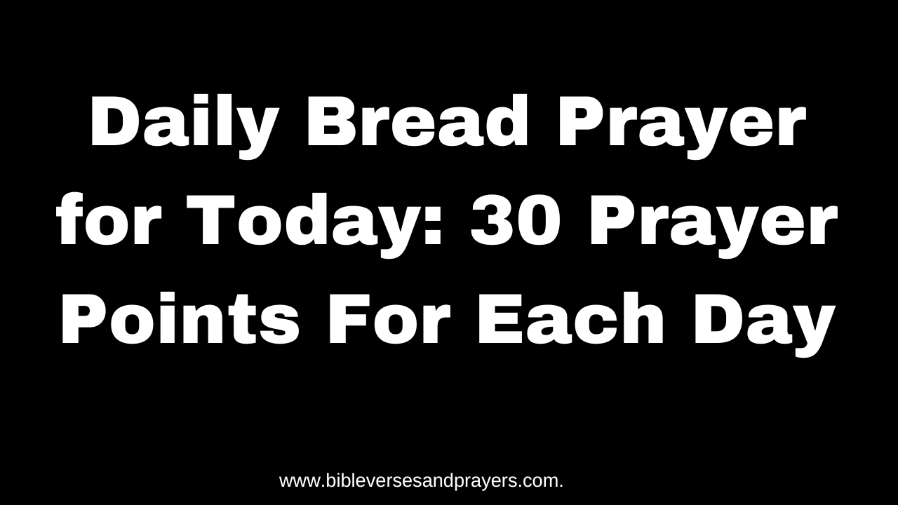 Daily Bread Prayer for Today: 30 Prayer Points For Each Day
