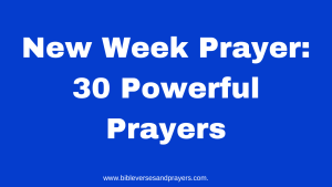 New Week Prayer: 30 Powerful Prayers