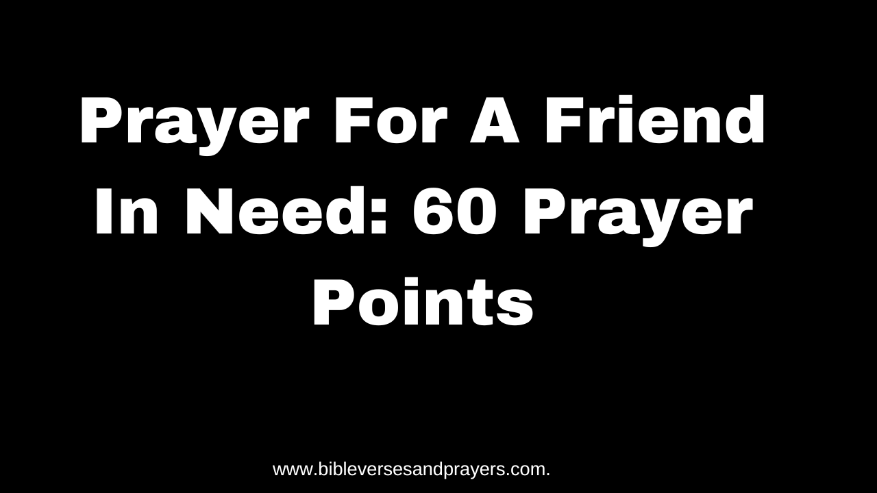 Prayer For A Friend In Need: 60 Prayer Points