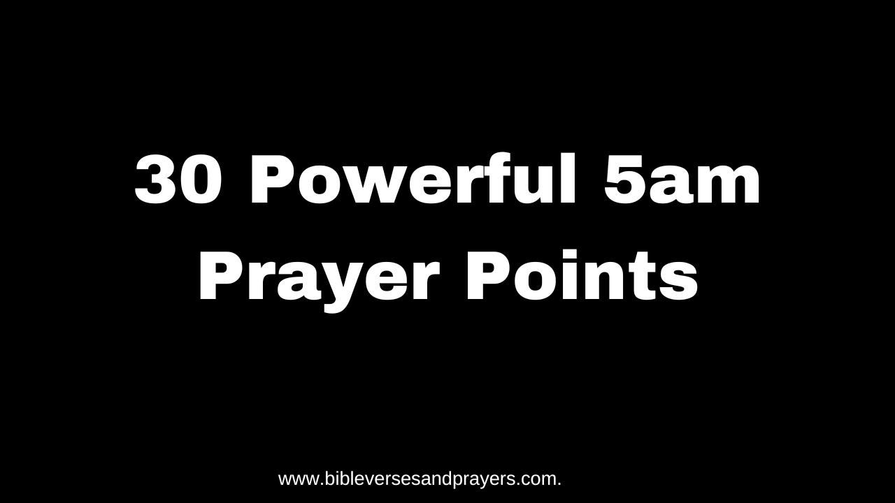 30 Powerful 5am Prayer Points
