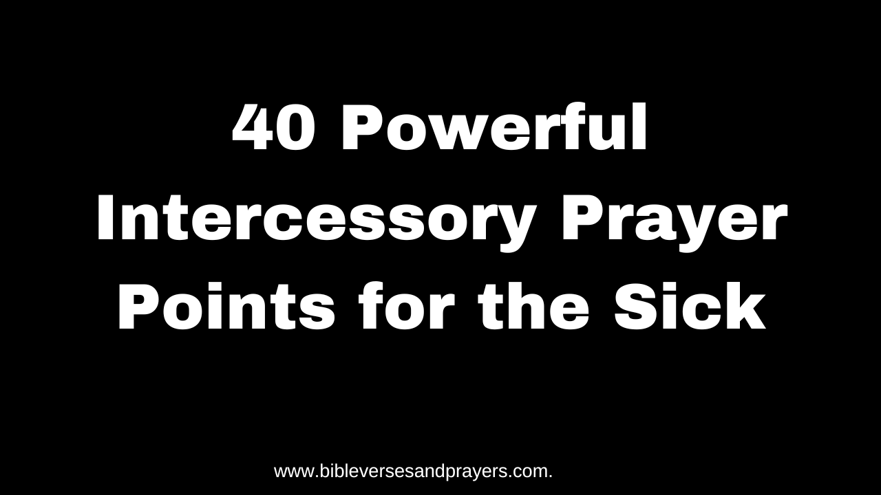 40 Powerful Intercessory Prayer Points for the Sick