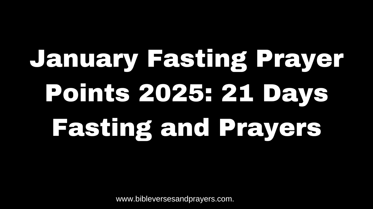 January Fasting Prayer Points 2025: 21 Days Fasting and Prayers