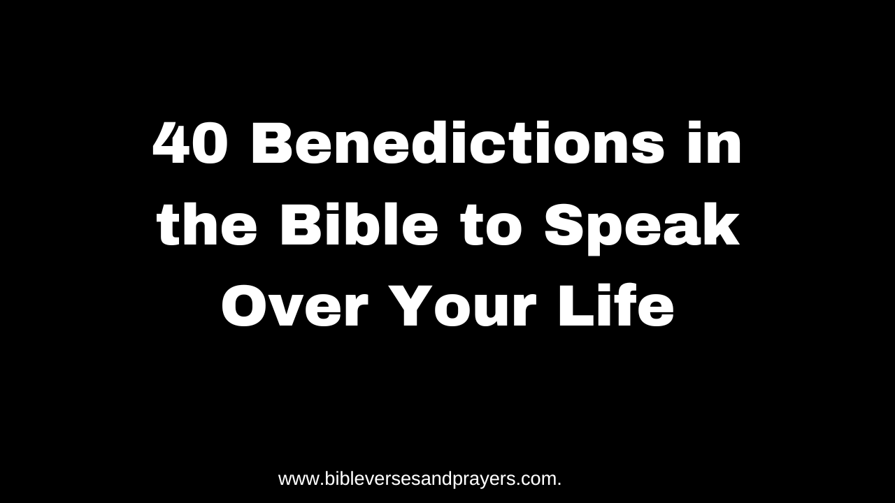 40 Benedictions in the Bible to Speak Over Your Life