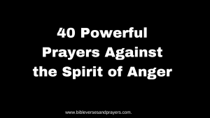 40 Powerful Prayers Against the Spirit of Anger