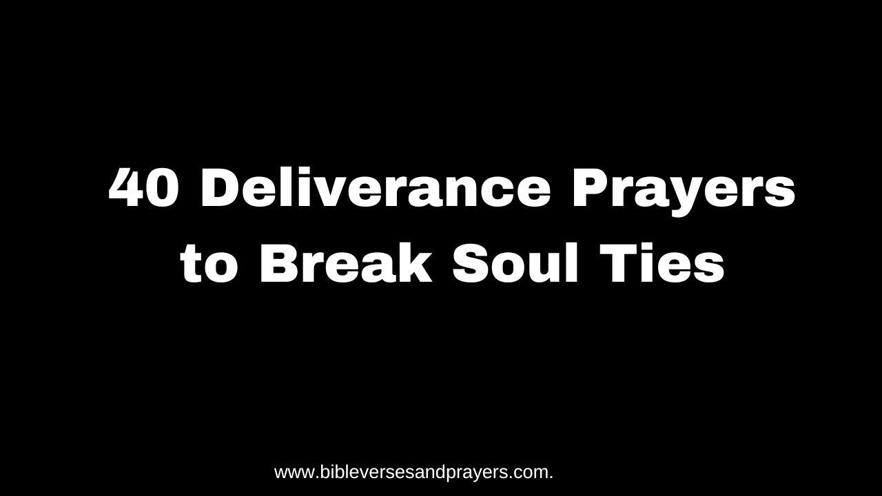 40 Deliverance Prayers to Break Soul Ties
