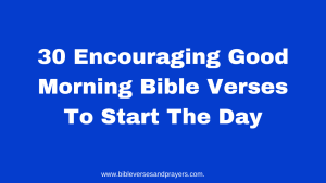 30 Encouraging Good Morning Bible Verses To Start The Day
