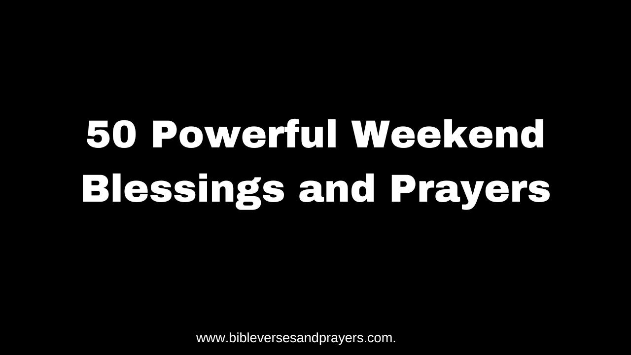 50 Powerful Weekend Blessings and Prayers