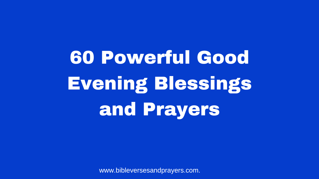 60 Powerful Good Evening Blessings and Prayers