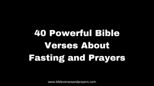 40 Powerful Bible Verses About Fasting and Prayers