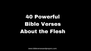 40 Powerful Bible Verses About the Flesh