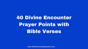 40 Divine Encounter Prayer Points with Bible Verses
