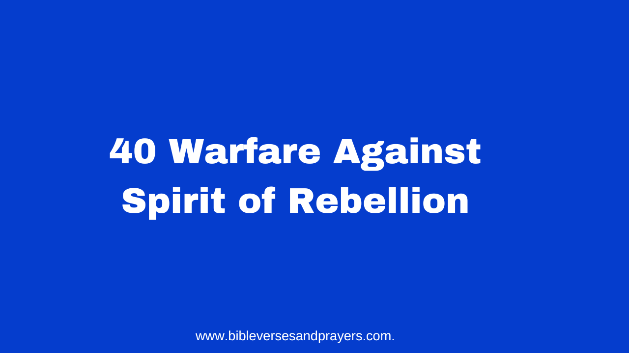 40 Warfare Prayers Against The Spirit of Rebellion