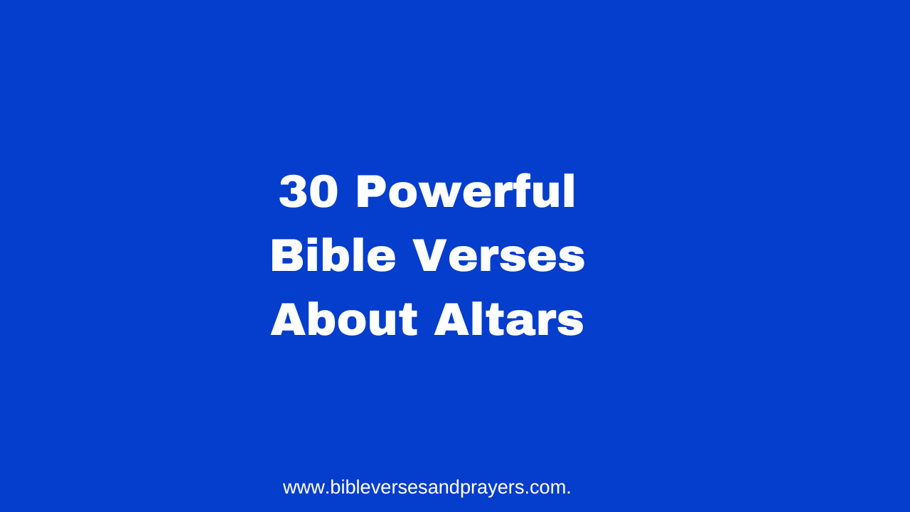 30 Powerful Bible Verses About Altars