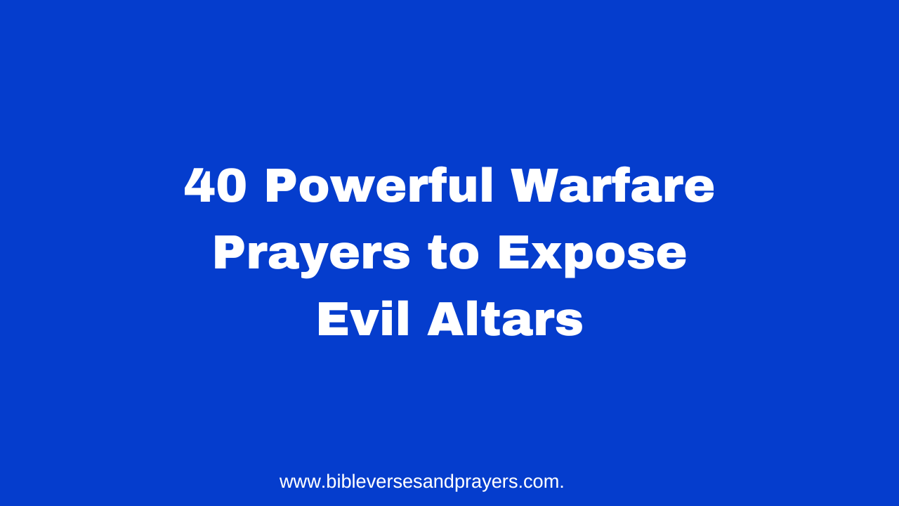 40 Powerful Warfare Prayers to Expose Evil Altars
