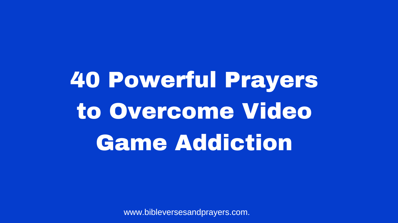 40 Powerful Prayers to Overcome Video Game Addiction