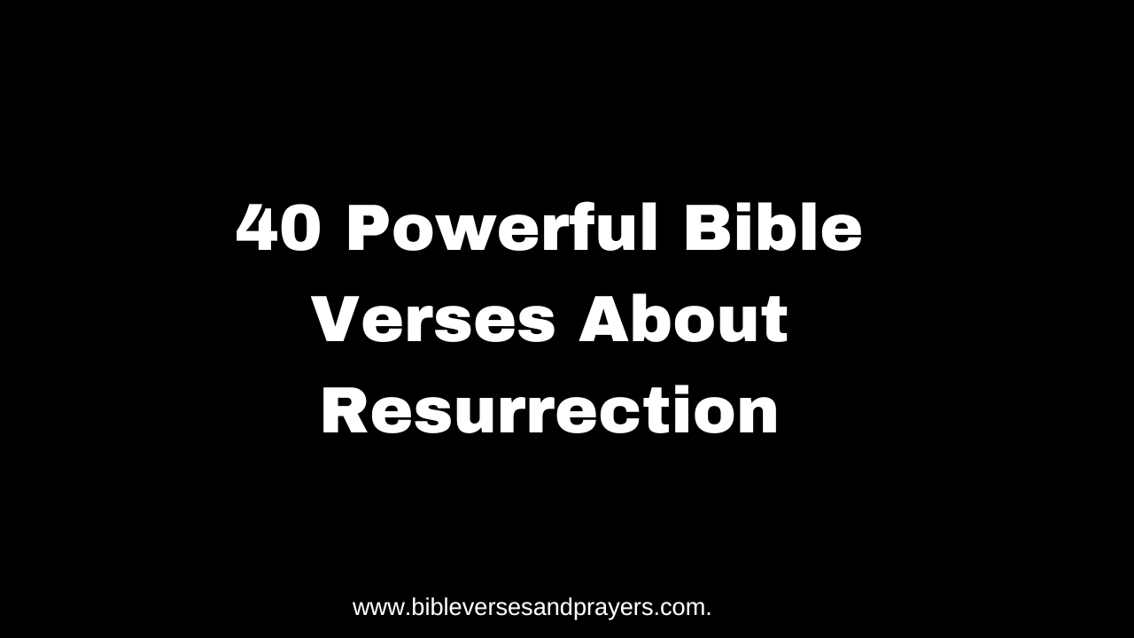 40 Powerful Bible Verses About Resurrection