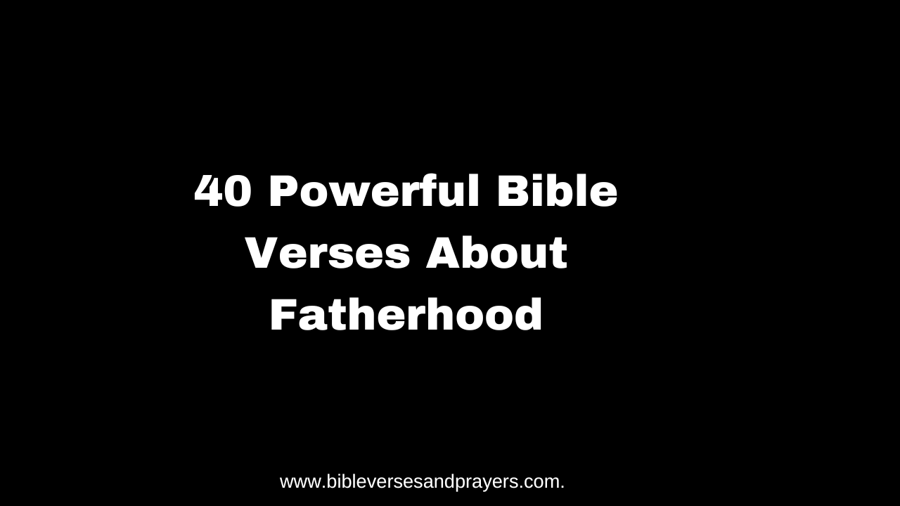 40 Powerful Bible Verses About Fatherhood