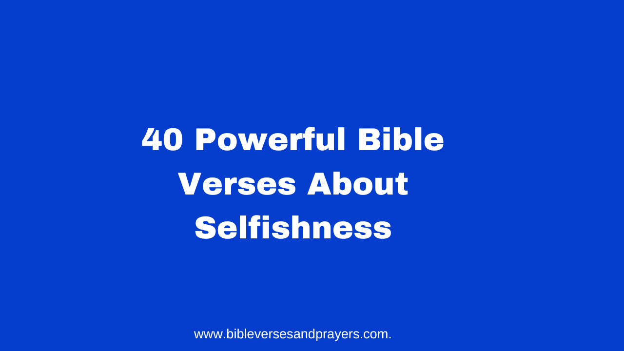 40 Powerful Bible Verses About Selfishness