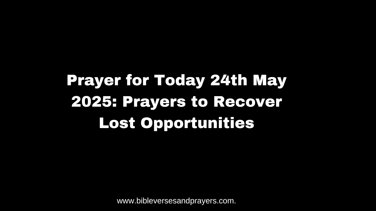 Prayer for Today 24th May 2025: Prayers to Recover Lost Opportunities