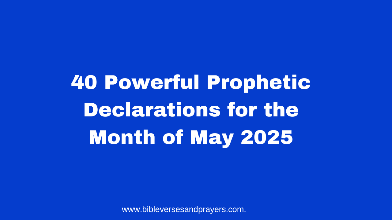 40 Powerful Prophetic Declarations for the Month of May 2025