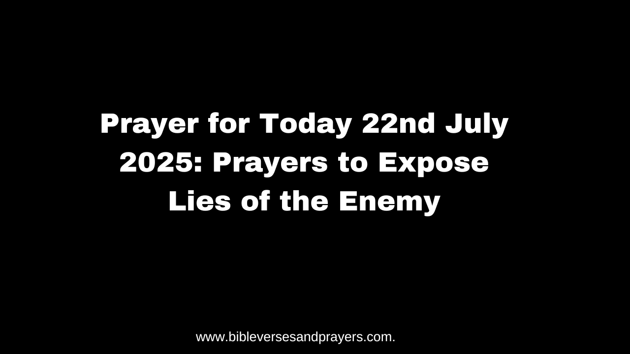 Prayer for Today 22nd July 2025: Prayers to Expose Lies of the Enemy