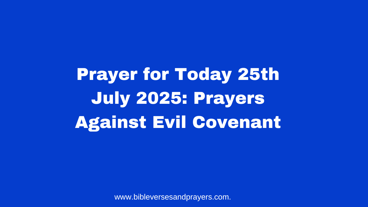 Prayer for Today 25th July 2025: Prayers Against Evil Covenant