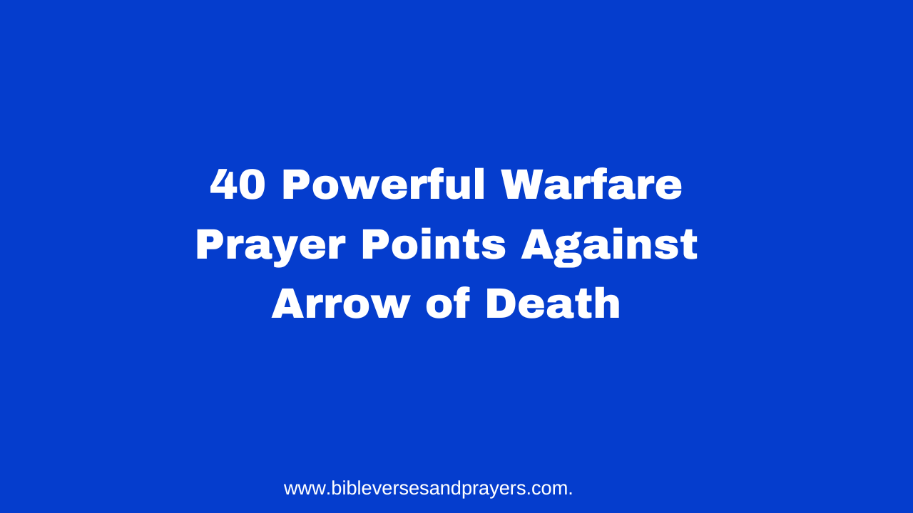 40 Powerful Warfare Prayer Points Against Arrow of Death