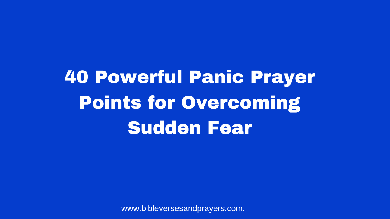 40 Powerful Panic Prayer Points for Overcoming Sudden Fear