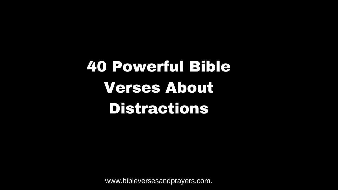 40 Powerful Bible Verses About Distractions
