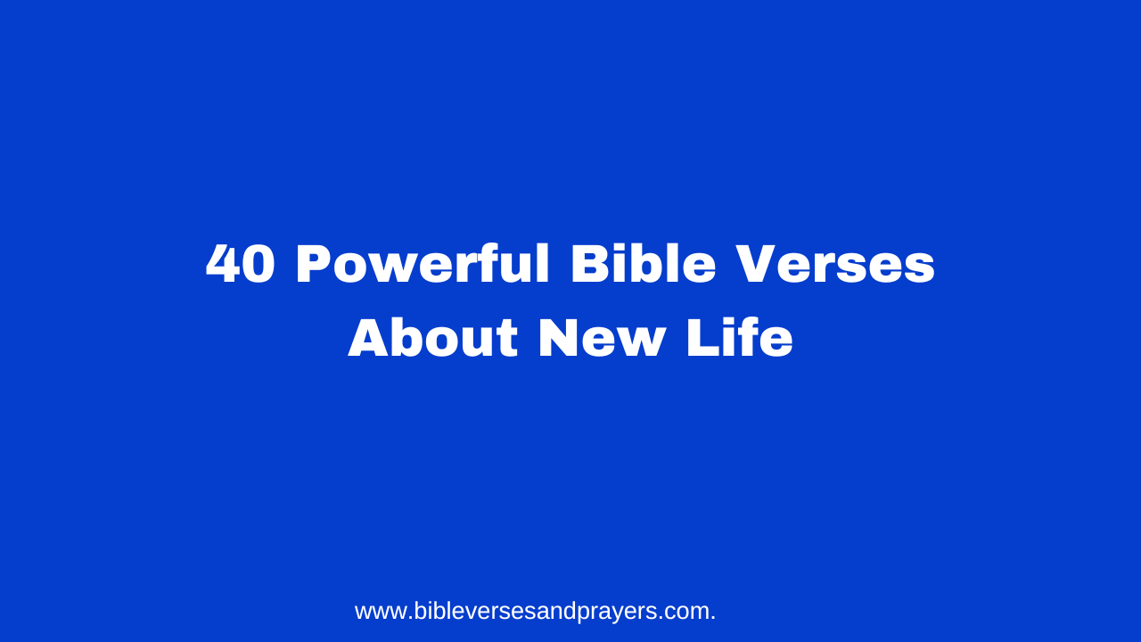 40 Powerful Bible Verses About New Life