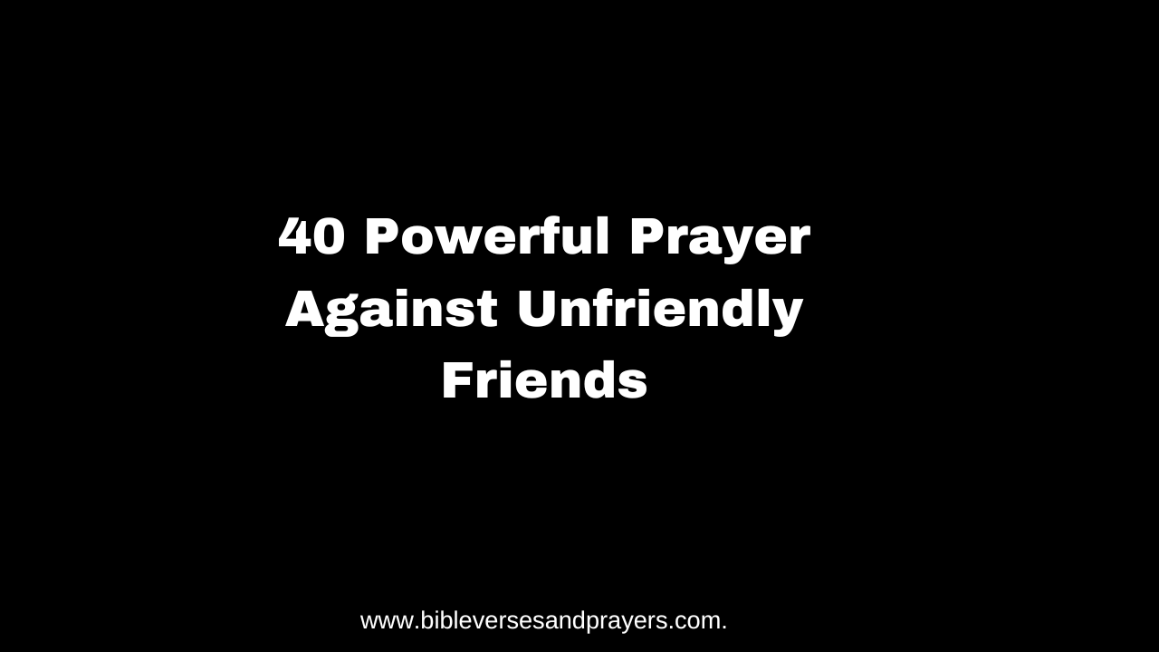 40 Powerful Prayer Against Unfriendly Friends