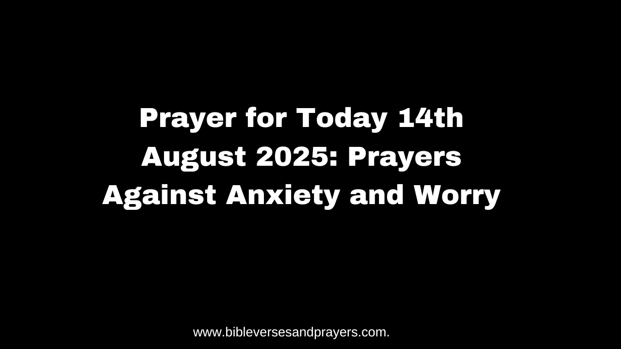Prayer for Today 14th August 2025: Prayers Against Anxiety and Worry