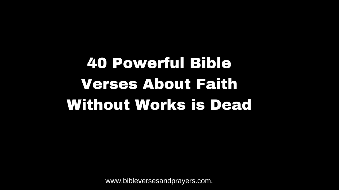 40 Powerful Bible Verses About Faith Without Works is Dead