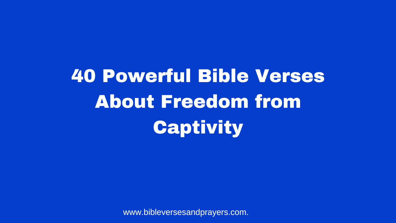40 Powerful Bible Verses About Freedom from Captivity