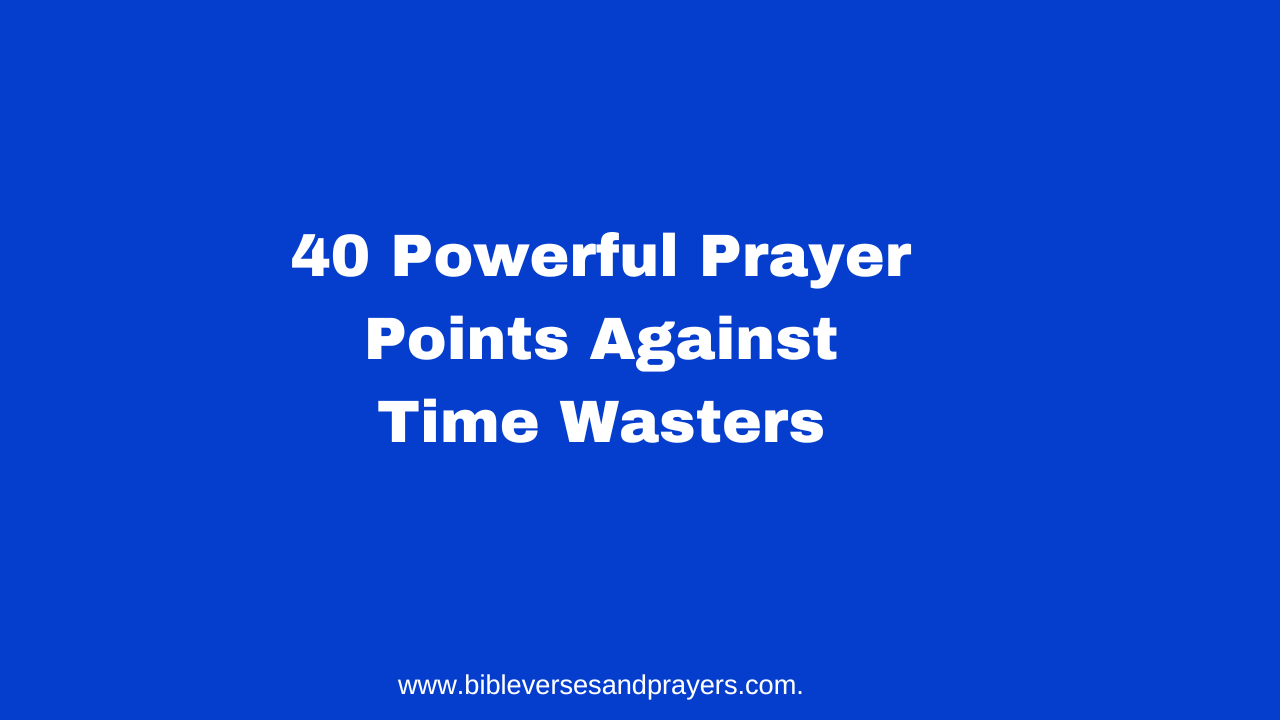 40 Powerful Prayer Points Against Time Wasters