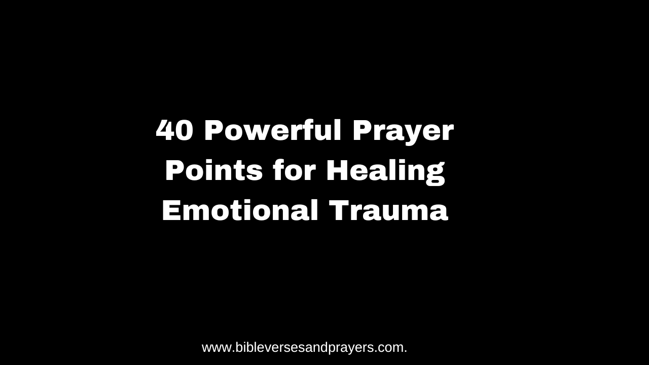 40 Powerful Prayer Points for Healing Emotional Trauma