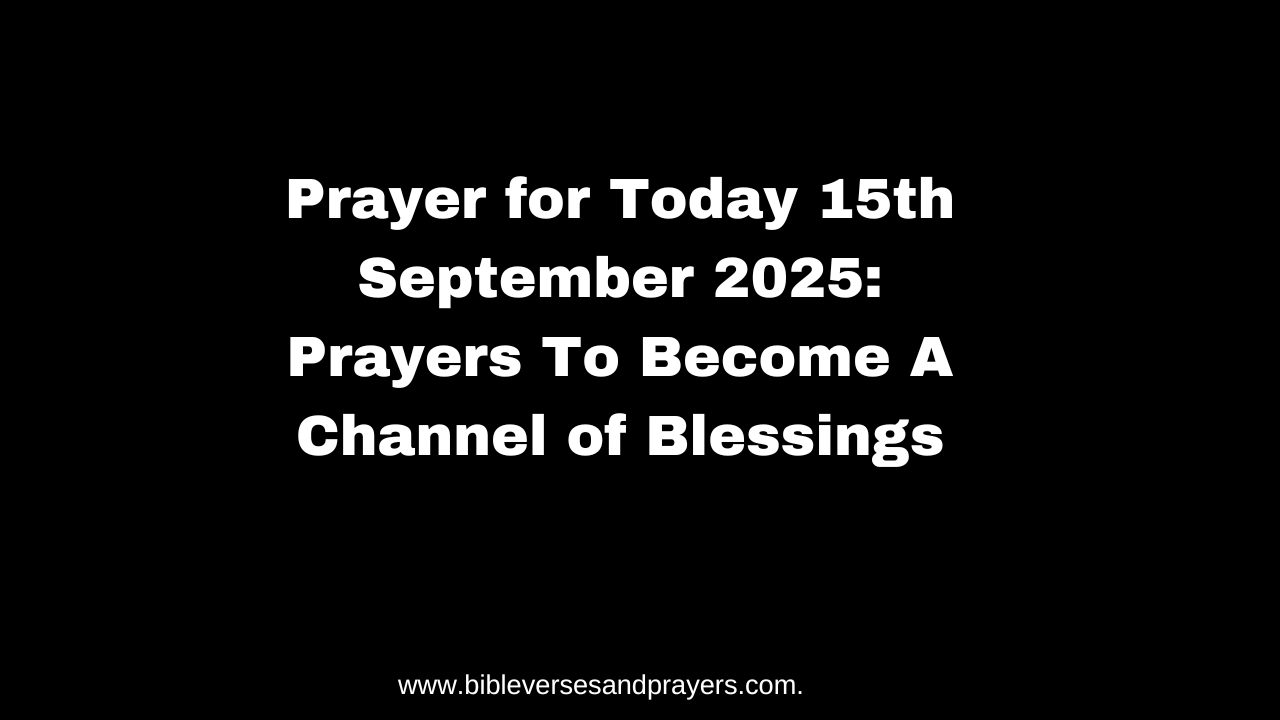 Prayer for Today 15th September 2025: Prayers To Become A Channel of ...