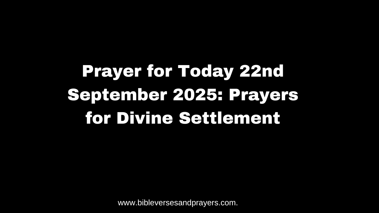 Prayer for Today 22nd September 2025: Prayers for Divine Settlement