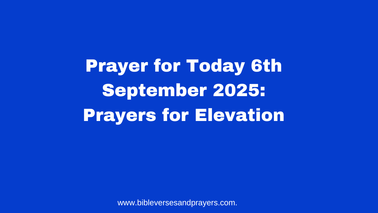 Prayer for Today 6th September 2025: Prayers for Elevation