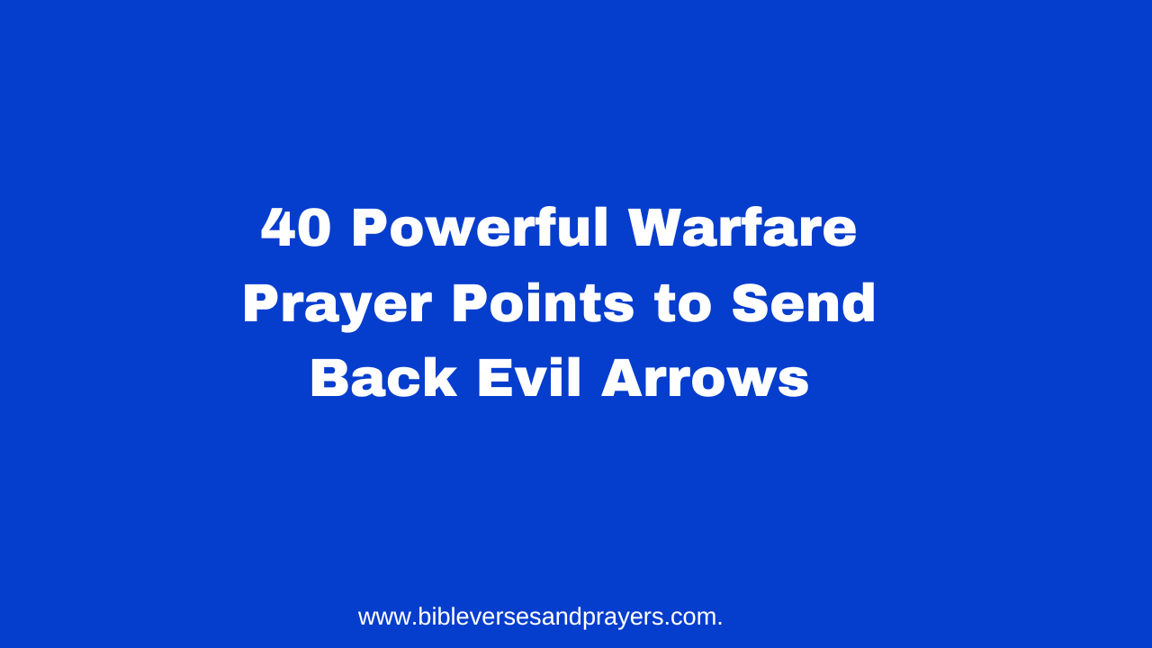40 Powerful Warfare Prayer Points to Send Back Evil Arrows