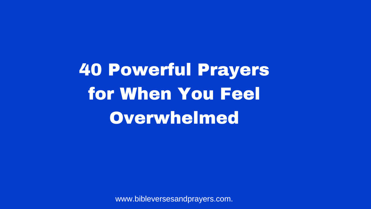 40 Powerful Prayers for When You Feel Overwhelmed