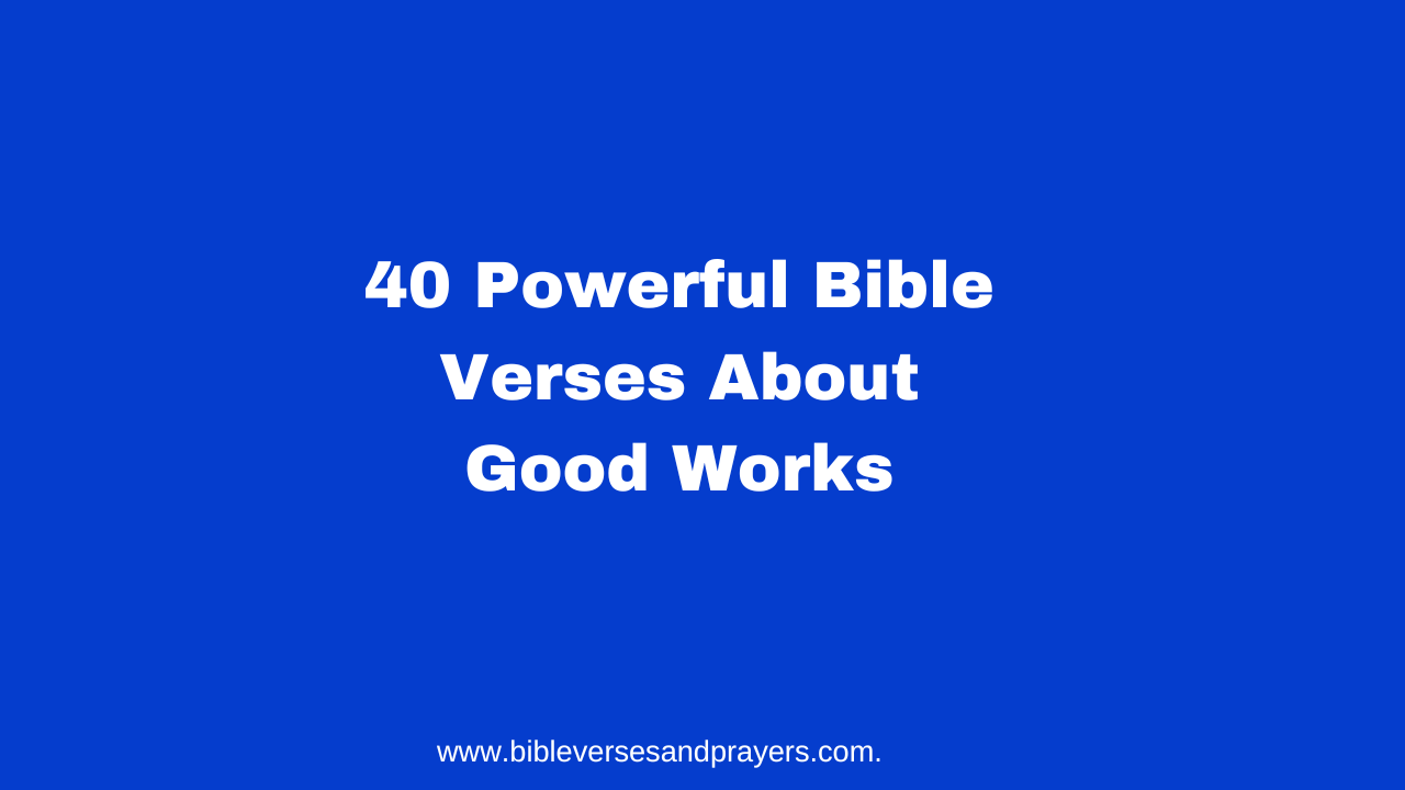 40 Powerful Bible Verses About Good Works