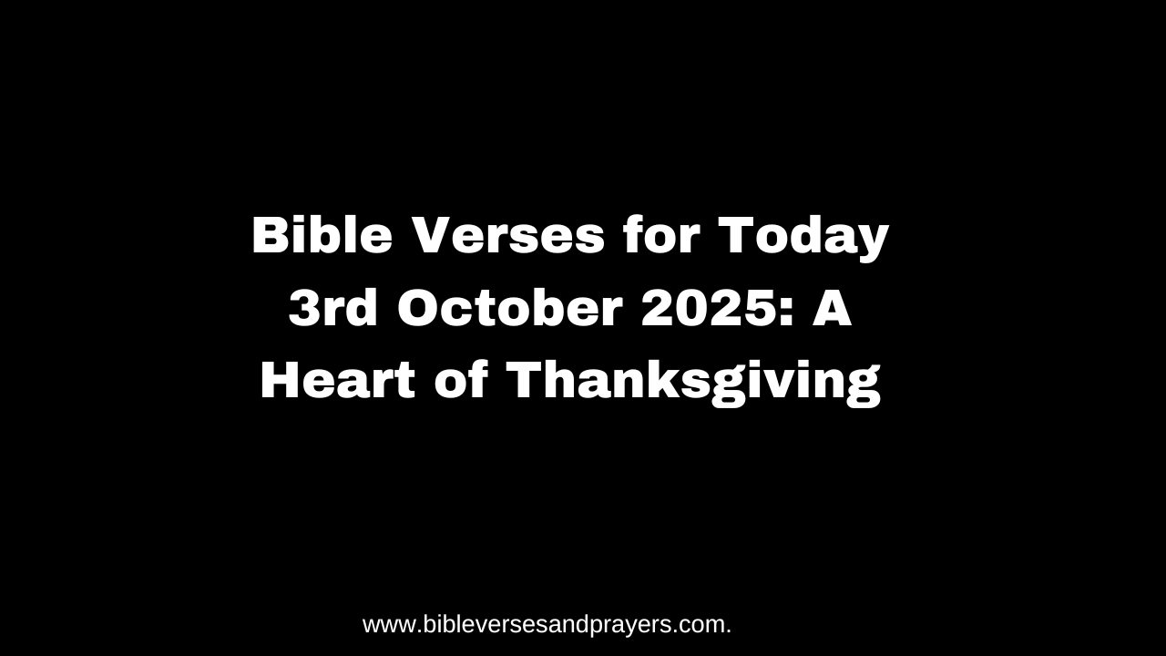 Bible Verses for Today 3rd October 2025: A Heart of Thanksgiving