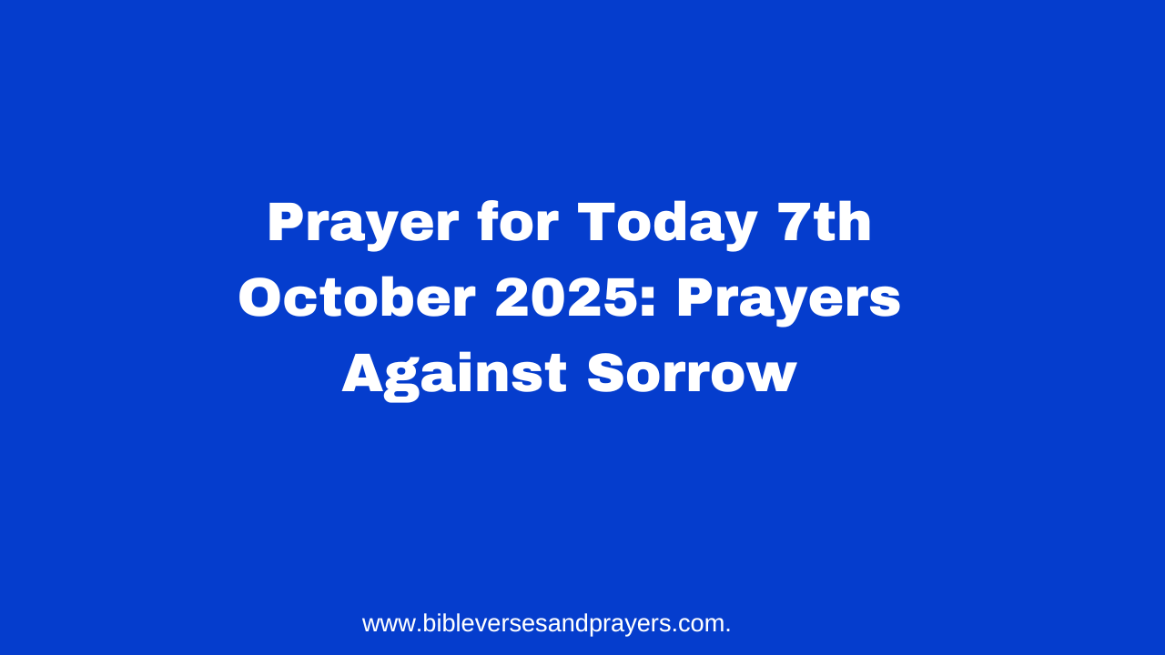 Prayer for Today 7th October 2025: Prayers Against Sorrow