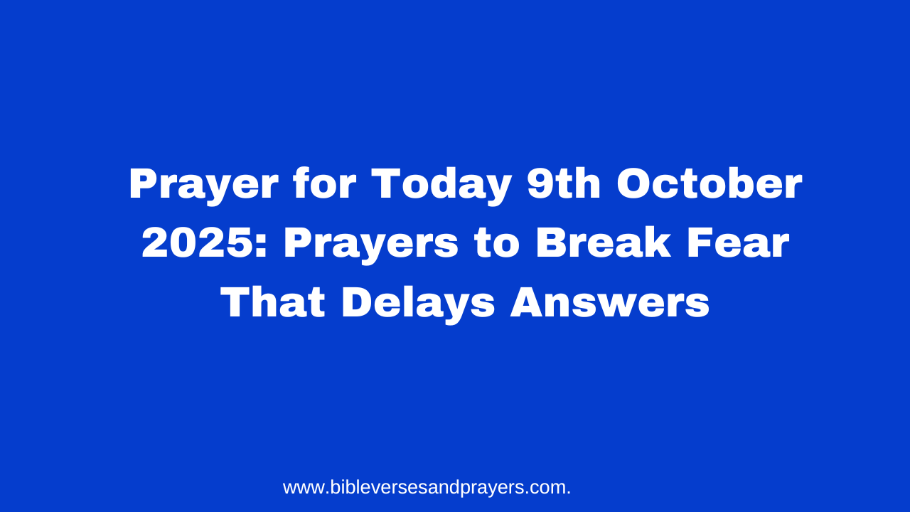 Prayer for Today 9th October 2025: Prayers to Break Fear That Delays ...