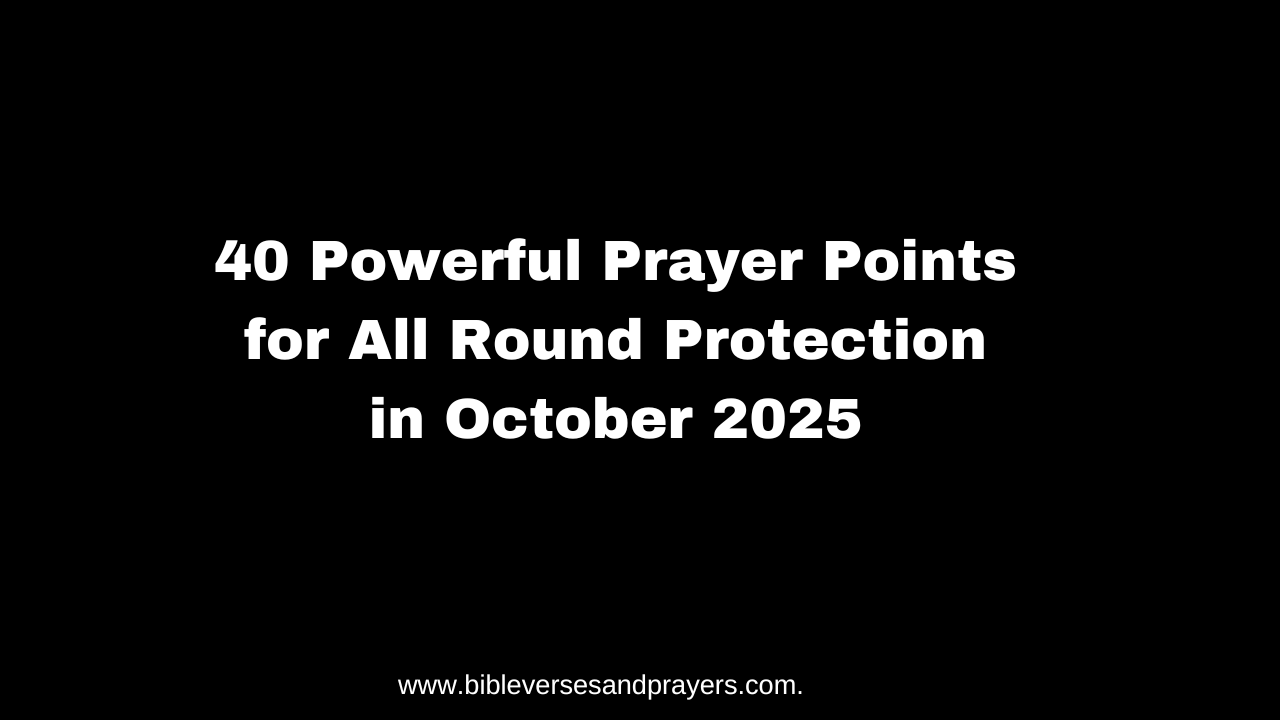 40 Powerful Prayer Points for All Round Protection in October 2025