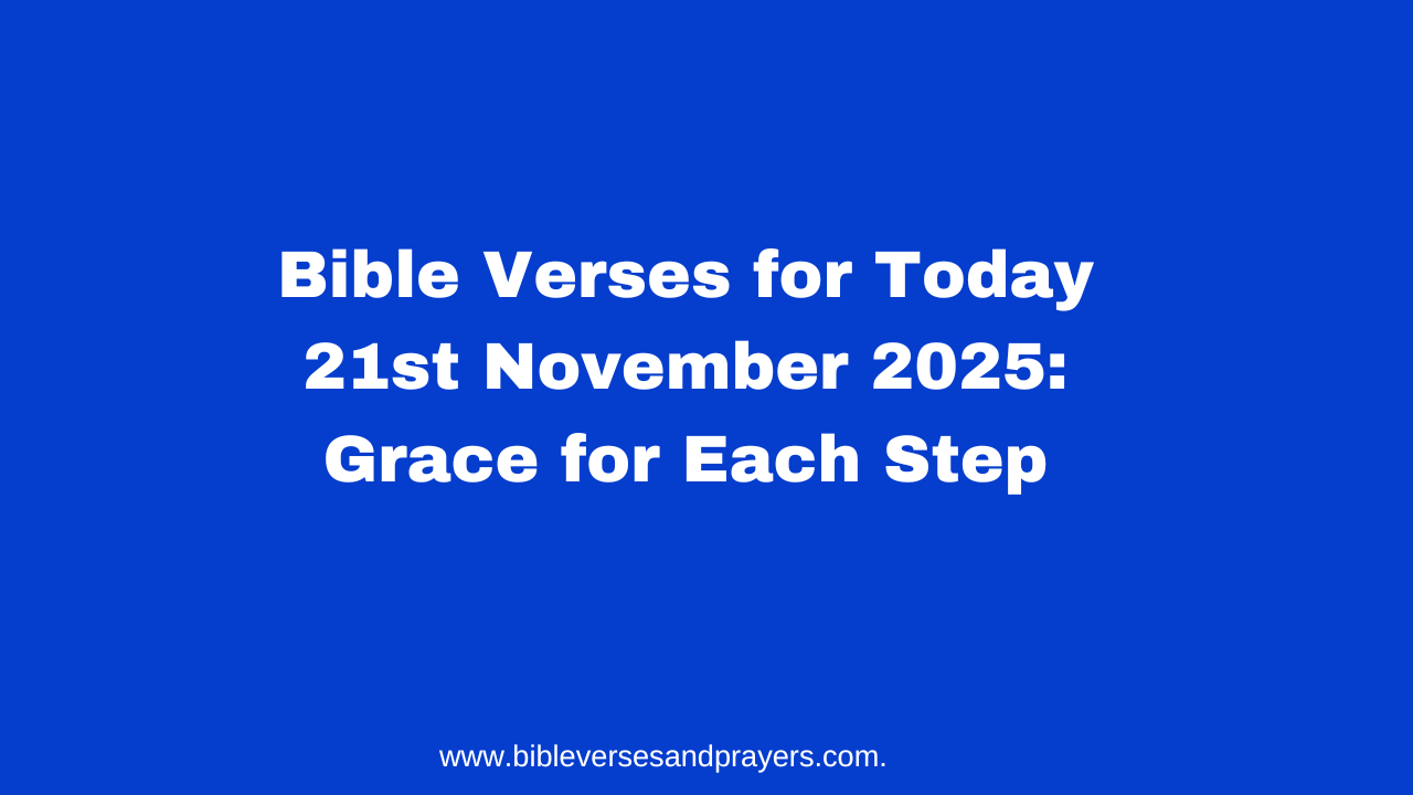 Bible Verses for Today 21st November 2025: Grace for Each Step