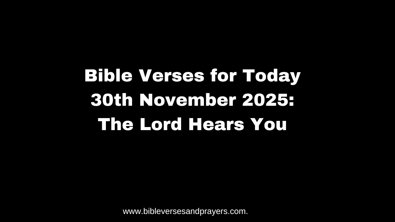 Bible Verses for Today 30th November 2025: The Lord Hears You