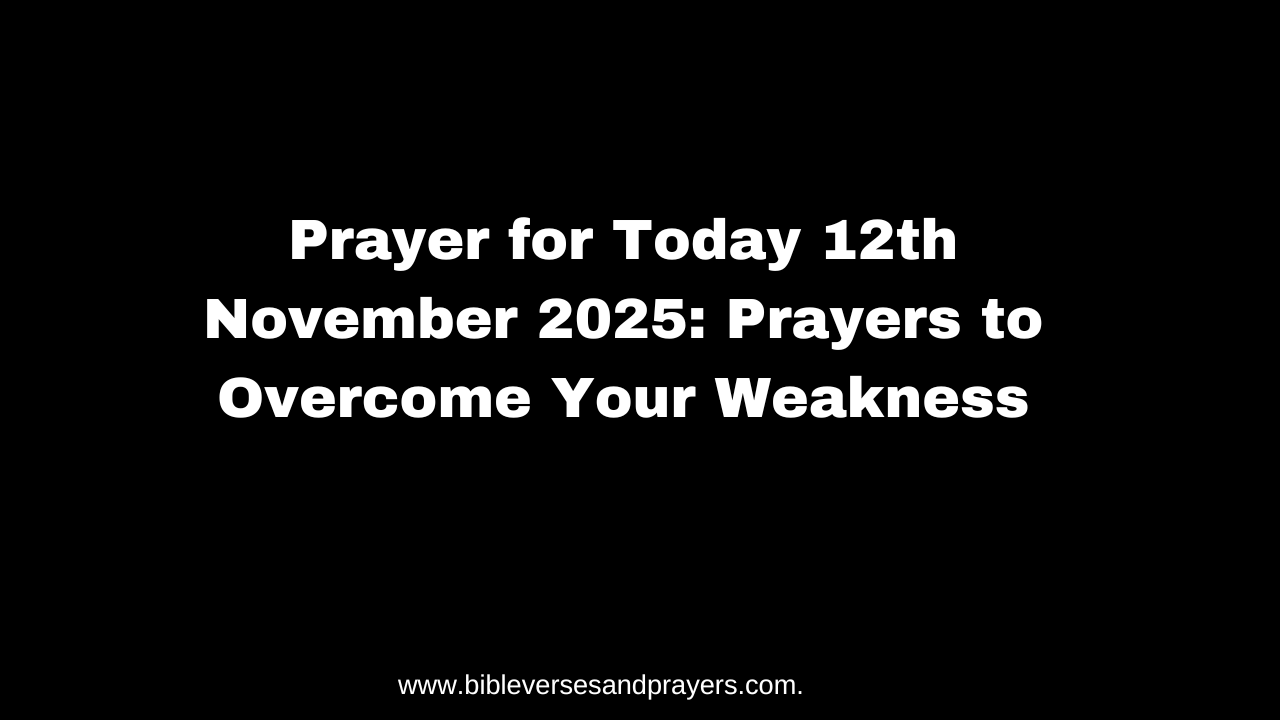 Prayer for Today 12th November 2025: Prayers to Overcome Your Weakness